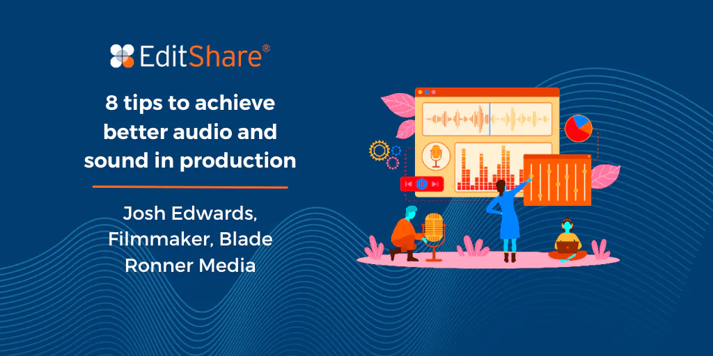 8 tips to achieve better audio and sound in production | EditShare
