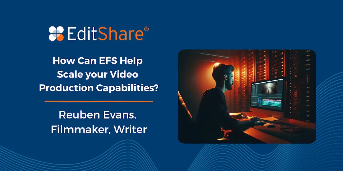How Can EFS Help us Scale our Video Production Capabilities? | EditShare