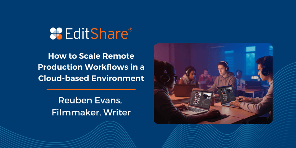 How to Scale Remote Production Workflows in a Cloud-based Environment | EditShare