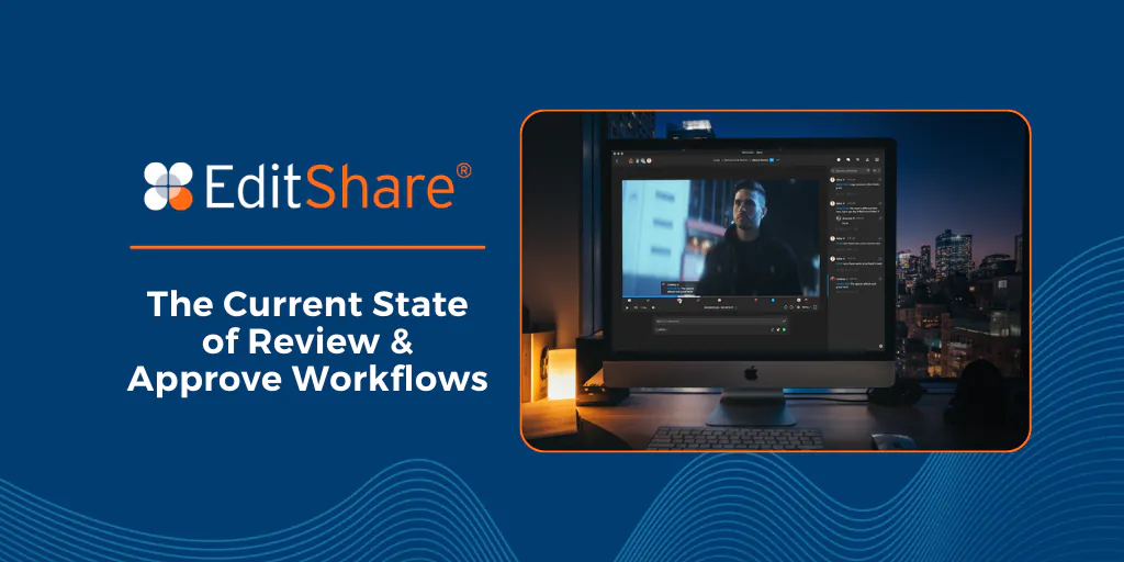 The Current State of Review & Approve Workflows | EditShare